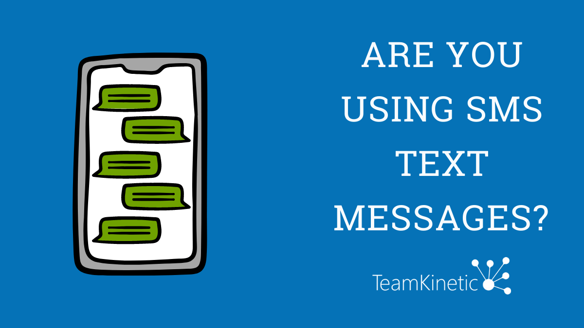 3 Reasons Why You Don't Use SMS Text Messages - TeamKinetic