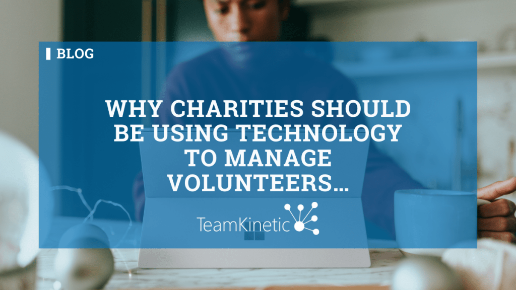 Why Charities Should Be Using Technology To Manage Volunteers…
