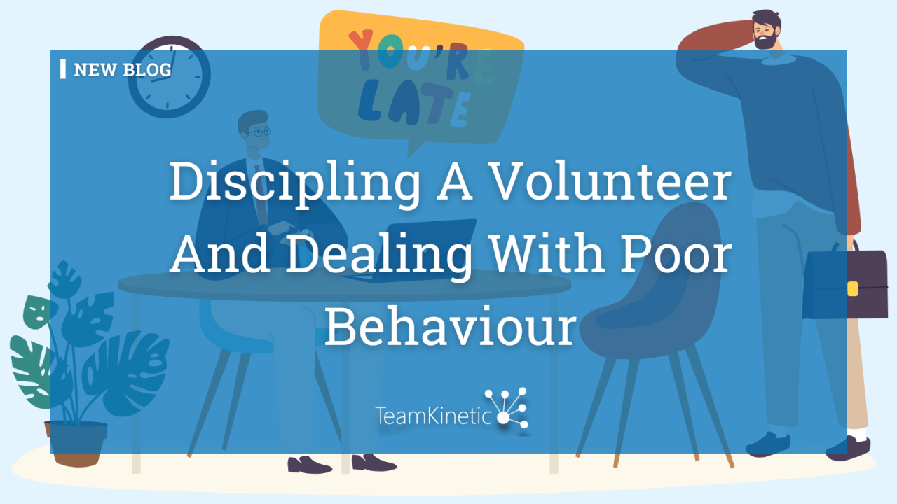 Disciplining A Volunteer And Dealing With Poor Behaviour - TeamKinetic